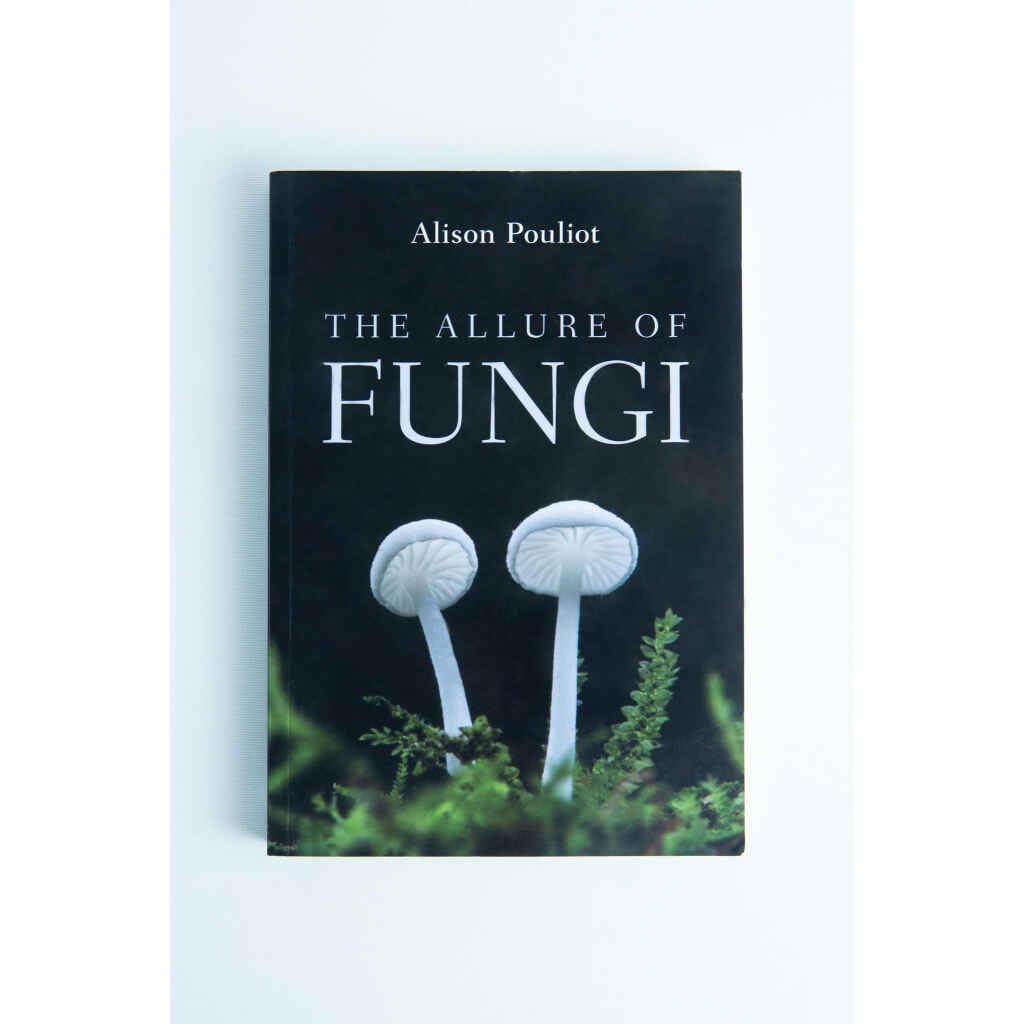 The Allure Of Fungi: Book By Alison Pouliot | Rootlab